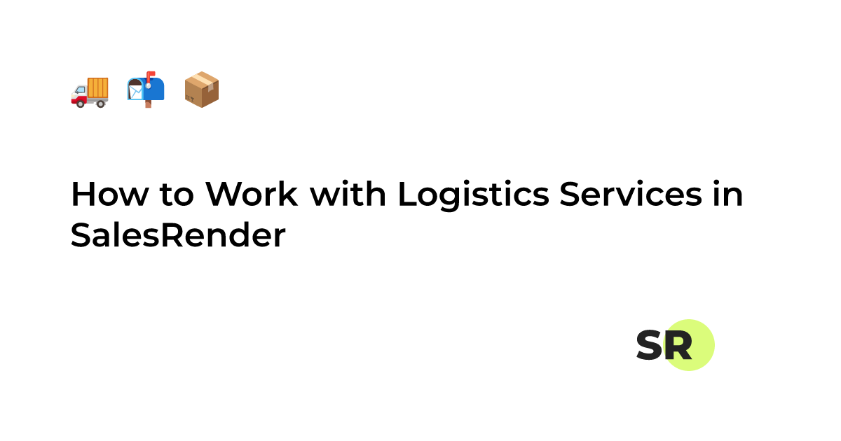 How to Work with Logistics Services in SalesRender | SalesRender CRM